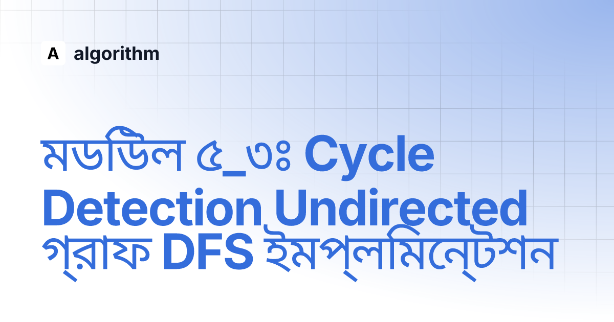 মডিউল ৫ ৩ঃ Cycle Detection Undirected গ্রাফ Dfs ইমপ্লিমেন্টশন Algorithm